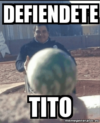 Meme Personalizado - defiendete Tito - 29329033