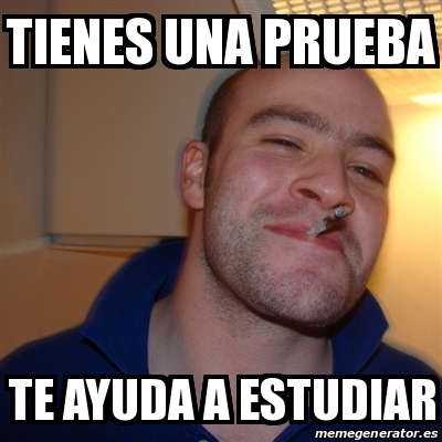 Meme Greg - Tienes una prueba te ayuda a estudiar - 29331849