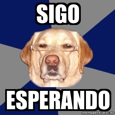 Meme Perro Racista - SIGO ESPERANDO - 29333267