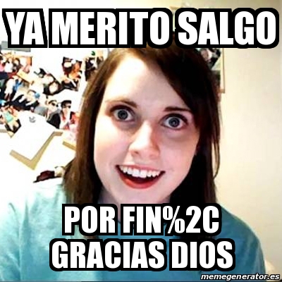 Meme Overly Attached Girlfriend - Ya merito salgo Por fin%2C gracias ...