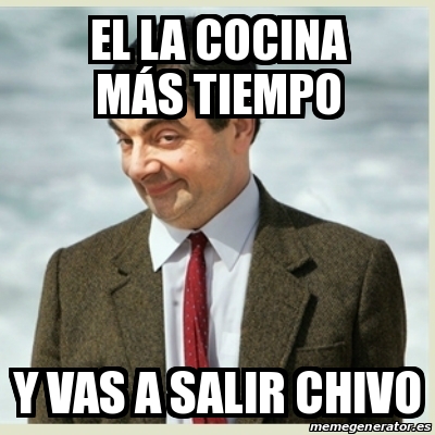 Meme Mr Bean - El la cocina mÃ¡s tiempo Y vas a salir chivo - 29345791