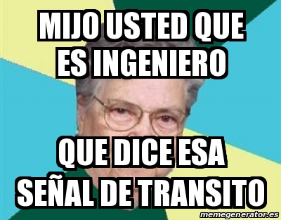 Meme Personalizado - mijo usted que es ingeniero que dice esa seÃ±al de ...