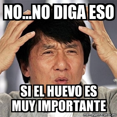 Meme Jackie Chan - No...no diga eso Si el huevo es muy importante ...