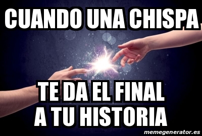 Meme Personalizado - cuando una chispa te da el final a tu historia ...