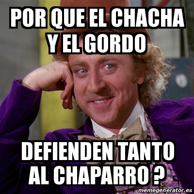 Meme Willy Wonka - Por que el chacha y el gordo Defienden tanto al ...