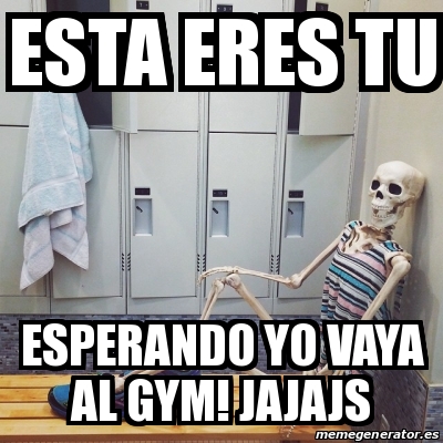 Meme Personalizado - Esta eres tu Esperando yo vaya al gym! Jajajs ...