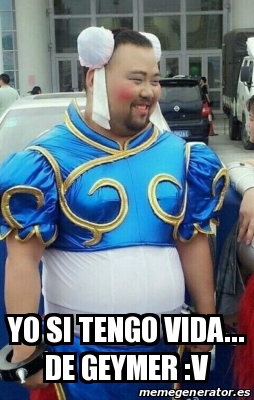 Meme Personalizado - yo si tengo vida... de geymer :v - 29366818