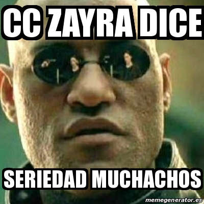 Meme What If I Told You - Cc zayra dice Seriedad muchachos - 29376340