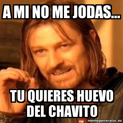 Meme Boromir - a mi no me jodas... tu quieres huevo del chavito - 29379229