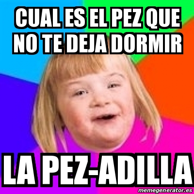 Meme Retard Girl - cual es el pez que no te deja dormir La pez-adilla ...