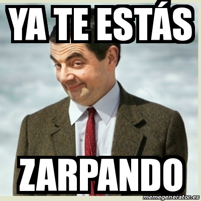 Meme Mr Bean - YA TE ESTÃ S ZARPANDO - 29380916