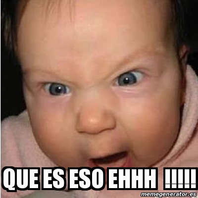 Meme Bebe furioso - que es eso ehhh !!!!! - 29381439