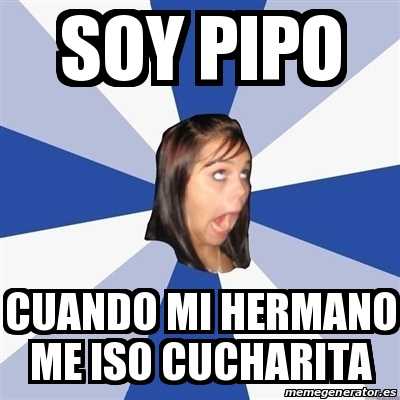 Meme Annoying Facebook Girl - Soy pipo Cuando mi hermano me iso ...
