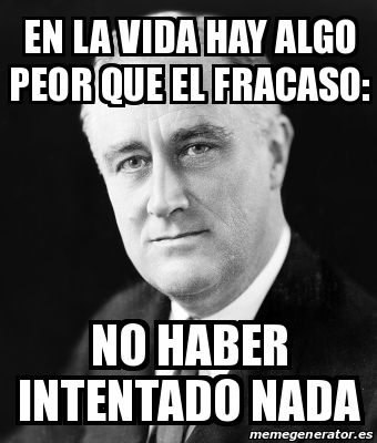 Meme Personalizado - En la vida hay algo peor que el fracaso: no haber ...