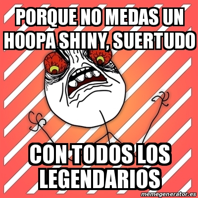 Meme I Hate - Porque no medas un Hoopa shiny, suertudo Con todos los ...