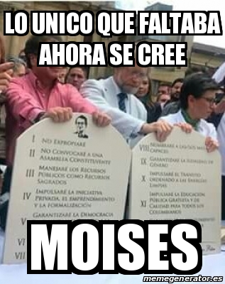 Meme Personalizado - LO UNICO QUE FALTABA AHORA SE CREE MOISES - 29386828