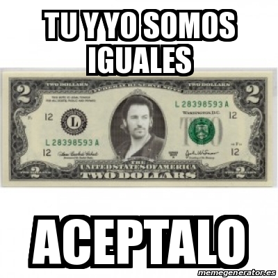 Meme Personalizado - tu y yo somos iguales aceptalo - 29389855