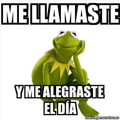 Meme Kermit the frog - Me llamaste Y me alegraste el dÃ­a - 29394134
