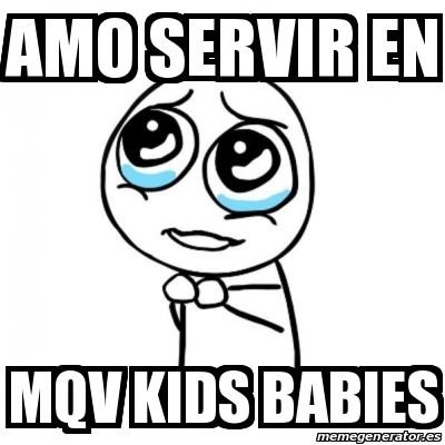 Meme Por favor - Amo servir en MQV KIDS BABIES - 29395075