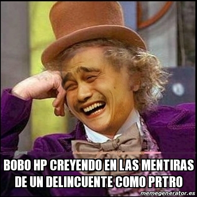Meme Yao Wonka - bobo hp creyendo en las mentiras de un DELINCUENTE como prtro - 29395098
