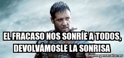 Meme Personalizado - el fracaso nos sonrÃ­e a todos, devolvÃ¡mosle la ...
