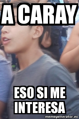Meme Personalizado A Caray Eso Si Me Interesa 29396930