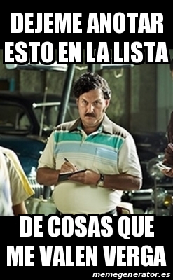 Meme Personalizado - dejeme anotar esto en la lista de cosas que me ...