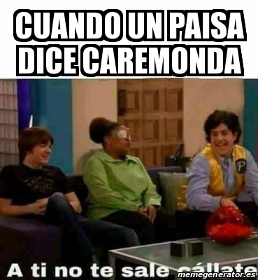 Meme Personalizado - Cuando un paisa dice caremonda - 29398766