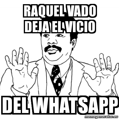Meme Ay Si - Raquel Vado Deja El Vicio Del WhatsApp - 29041429