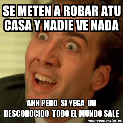 Meme No me digas - Se meten a robar atu casa y nadie ve nada Ahh pero ...