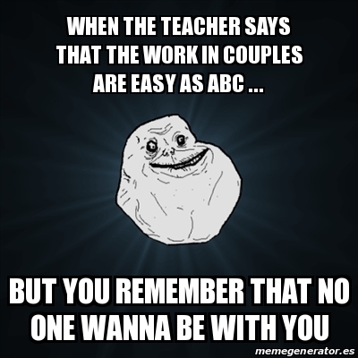 Meme Forever Alone - when the teacher says that the work in couples are ...