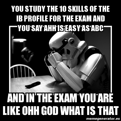 Meme Sad Trooper - you study the 10 skills of the ib profile for the ...