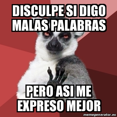 Meme Chill Out Lemur - disculpe si digo malas palabras pero asi me ...