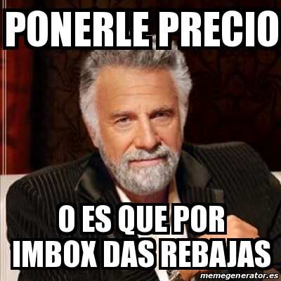 Meme Most interesting man - Ponerle precio O es que por Imbox das ...