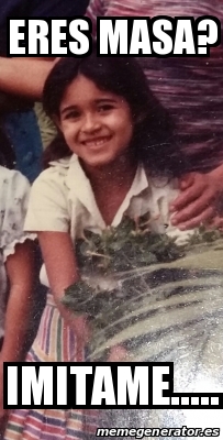 Meme Personalizado - Eres masa? Imitame..... - 29414179