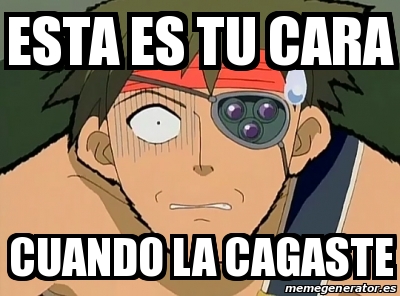 Meme Personalizado - Esta es tu cara Cuando la cagaste - 29415710