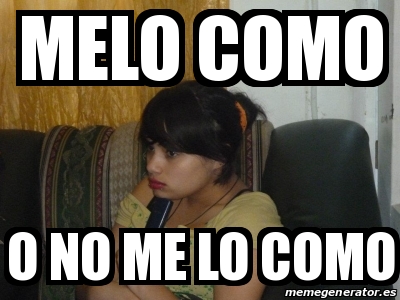 Meme Personalizado - MELO COMO O NO ME LO COMO - 29417198