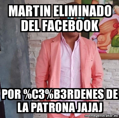 Meme Personalizado - Martin eliminado del Facebook Por %C3%B3rdenes de ...