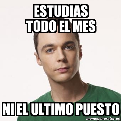 Meme Sheldon Cooper - estudias todo el mes ni el ultimo puesto - 29418364