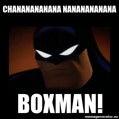 Meme Disapproving Batman - Chananananana nananananana BOXMAN! - 29423246