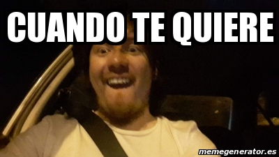 Meme Personalizado - Cuando te quiere - 29429436