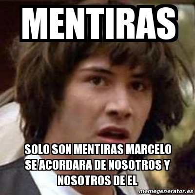 Meme Keanu Reeves - mentiras solo son mentiras marcelo se acordara de ...
