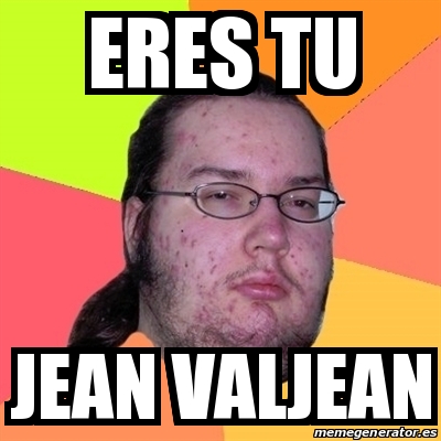 Meme Friki - ERES TU JEAN VALJEAN - 29442919