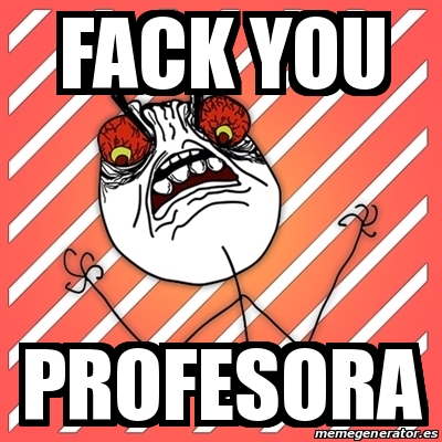 Meme I Hate - fack you profesora - 29447470