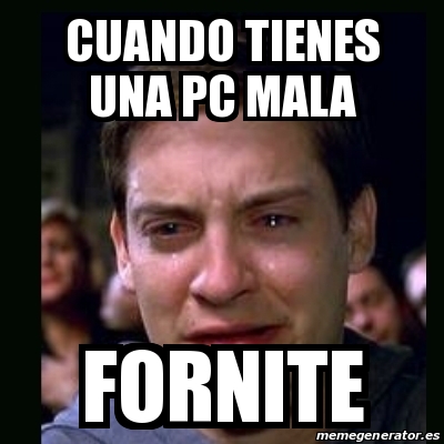 Meme crying peter parker - CUANDO TIENES UNA PC MALA FORNITE - 29453854