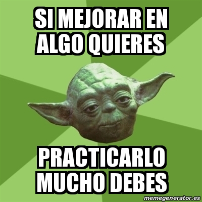 Meme Yoda - si mejorar en algo quieres practicarlo mucho debes - 29458533