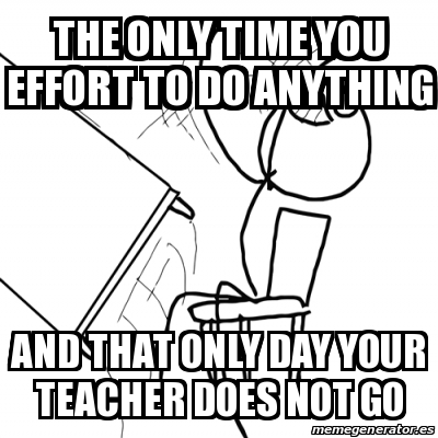 Meme Desk Flip Rage Guy - the only time you effort to do anything and ...