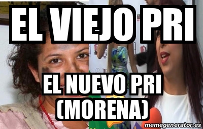 Meme Personalizado - EL VIEJO PRI EL NUEVO PRI (MORENA) - 29470889