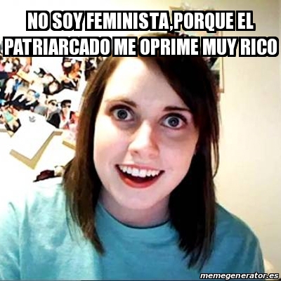 Meme Overly Attached Girlfriend - no soy feminista,porque el ...
