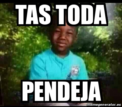 Meme Personalizado - Tas toda Pendeja - 29478971